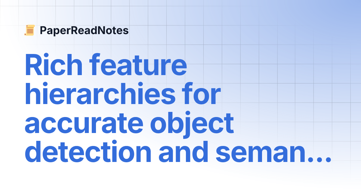 Rich Feature Hierarchies For Accurate Object Detection And Semantic Segmentation Paperreadnotes